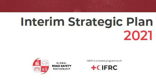 GRSP's Interim Strategic Plan 2021 - Global Road Safety Partnership
